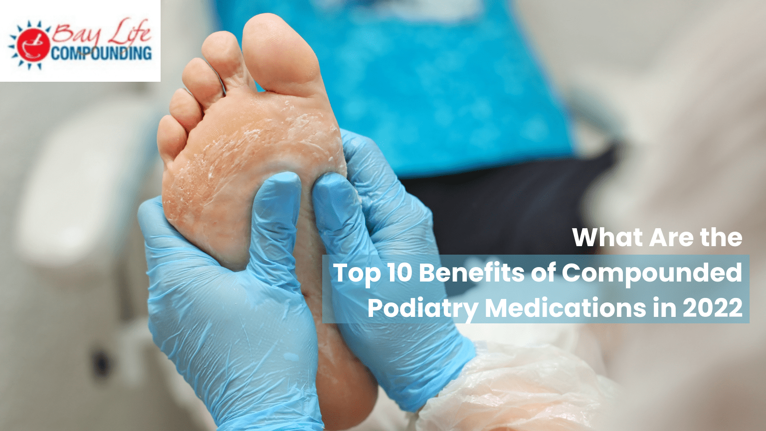 Benefits of Compounded Podiatry Medications in 2022